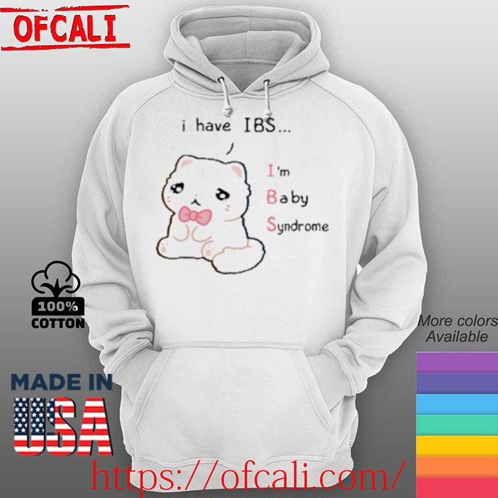 I Have Ibs I'm Baby Syndrome shirt, hoodie, longsleeve, sweatshirt, v ...