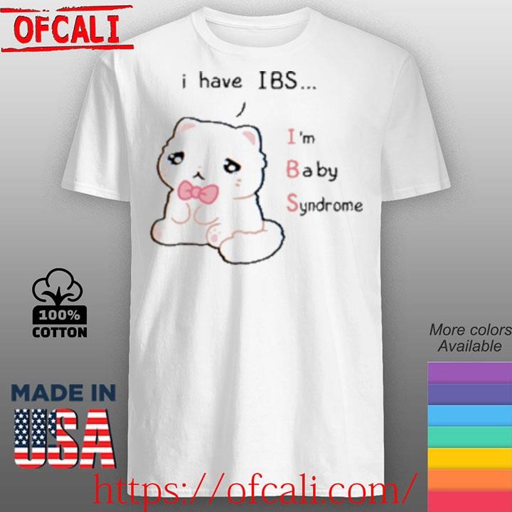 I Have Ibs I'm Baby Syndrome shirt, hoodie, longsleeve, sweatshirt, v ...