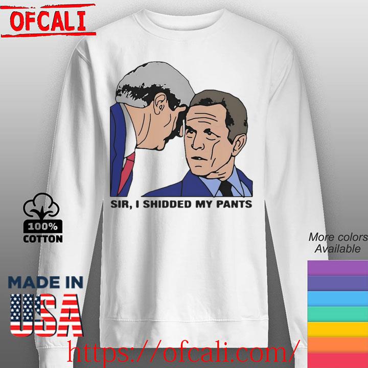 Sir, I Shidded My Pants Shirt, hoodie, longsleeve, sweatshirt, v-neck tee