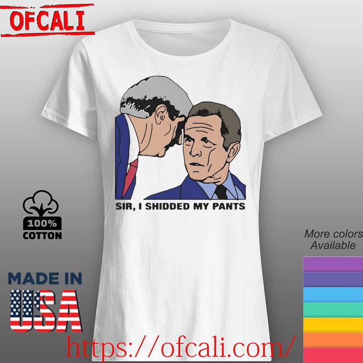 Sir, I Shidded My Pants Shirt, hoodie, longsleeve, sweatshirt, v-neck tee