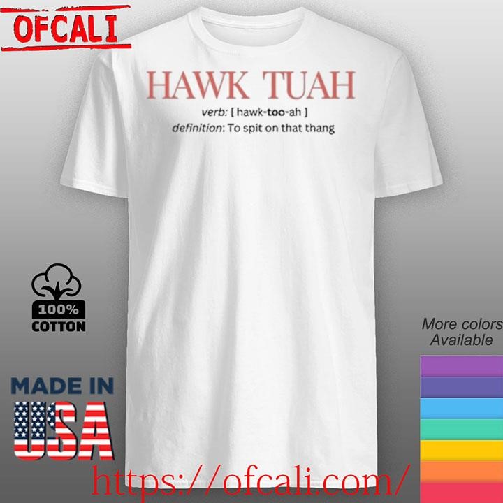 Awesome Hawk Tuah Definition To Spit On That Thang Text 2024 Shirt ...
