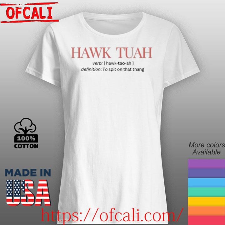 Awesome Hawk Tuah Definition To Spit On That Thang Text 2024 Shirt ...