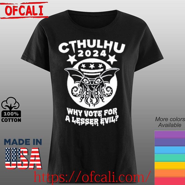 Official Cthulhu 2024 Why Vote For A Lesser Evil 2024 Shirt, hoodie ...