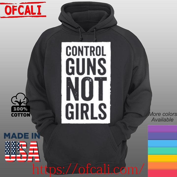 Control Guns Not Girls Kamala Harris Shirt, hoodie, longsleeve ...
