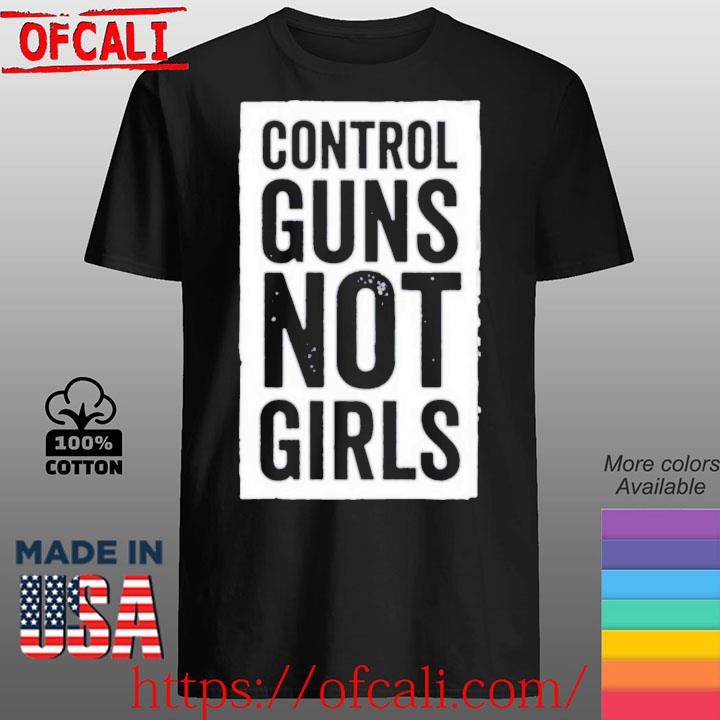 Control Guns Not Girls Kamala Harris Shirt, hoodie, longsleeve ... Control Guns Not Girls Kamala Harris Shirt, hoodie, longsleeve ...