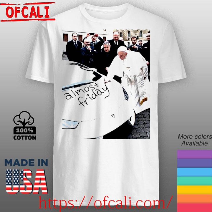 Official Almost Friday Almost Friday Pope Af Shirts, hoodie, longsleeve ...