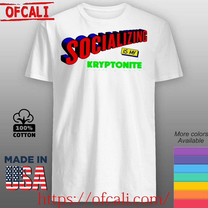 Official Socializing is my kryptonite super weakness 2025 T-Shirt ...